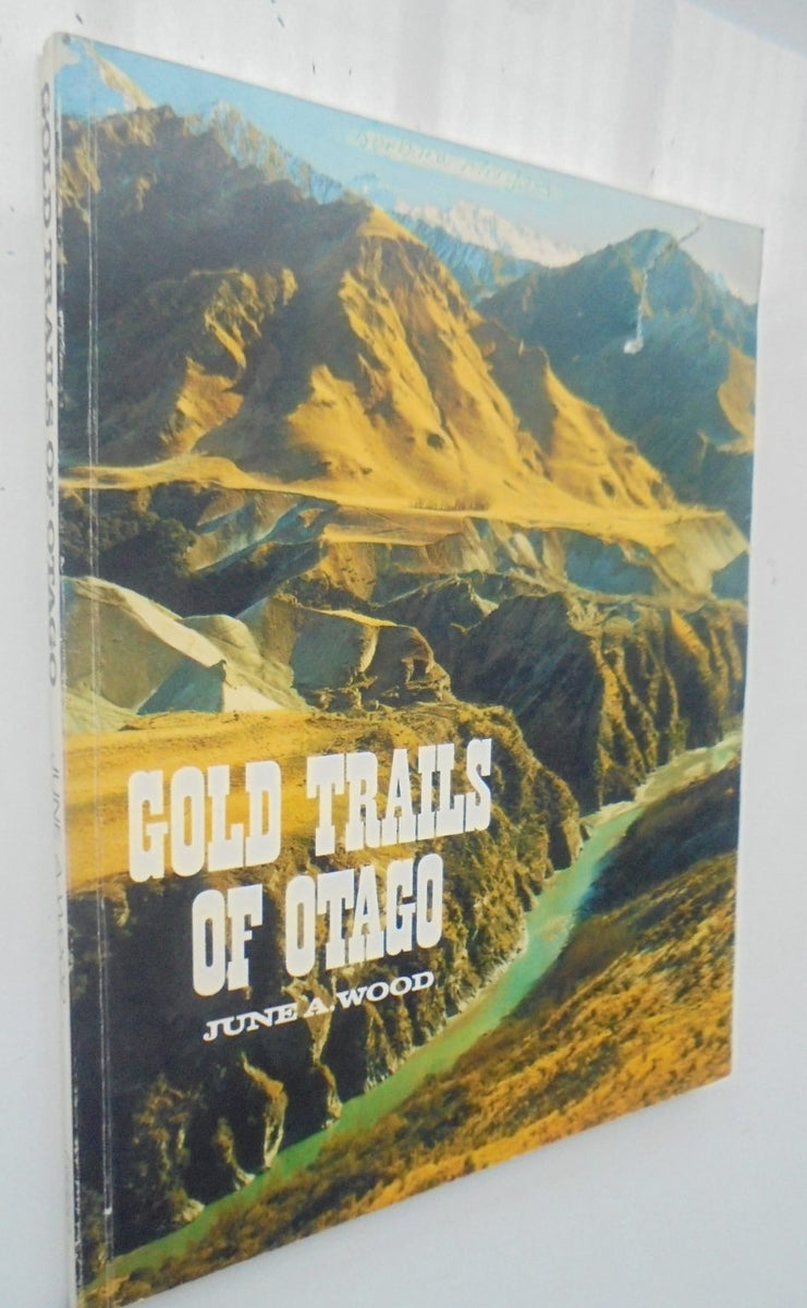 Gold Trails of Otago. By June A. Wood – Phoenix Books NZ